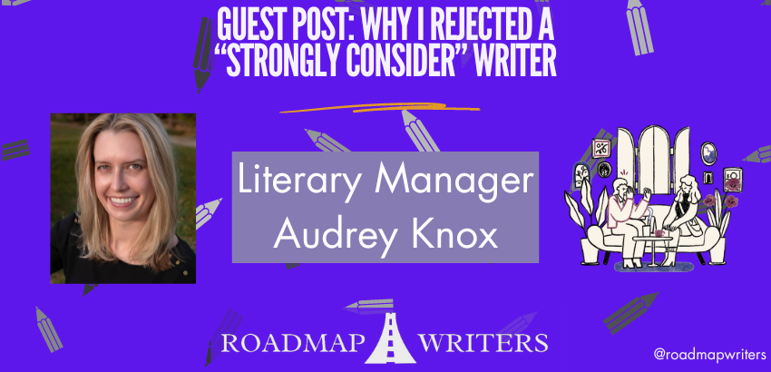 Literary Manager Audrey Knox: Why I Rejected a "Strongly Consider" Writer | Roadmap Writers
